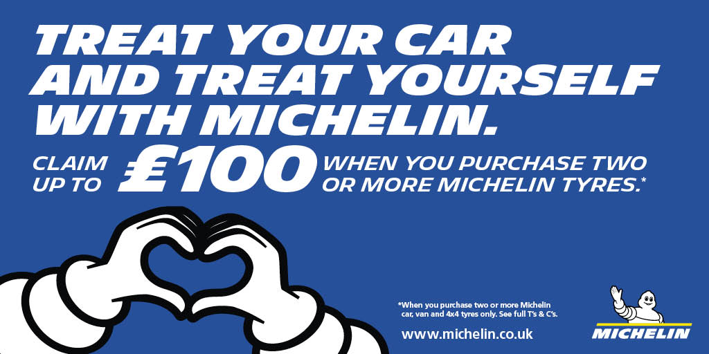 TREAT YOUR CAR AND TREAT YOURSELF WITH MICHELIN. Claim up to £100 when ...